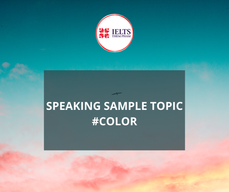 SAMPLE PART 1 SPEAKING TOPIC: COLORS – IELTS Thêm Phạm